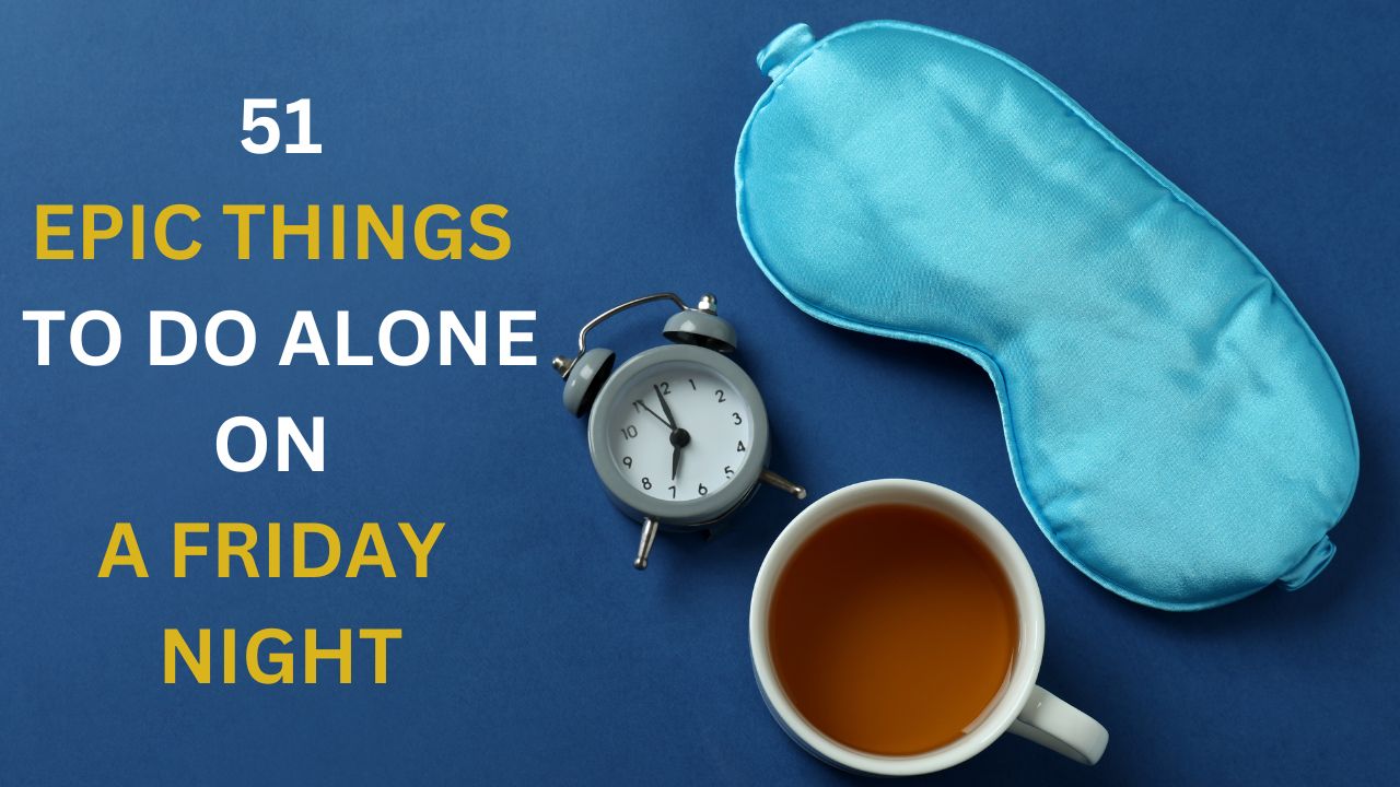 51 Epic Things to Do Alone on a Friday Night (No Boredom Allowed ...